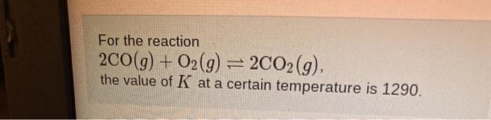 Solved For the reaction 2CO(g) + O2(g) = 2C02(9), the value | Chegg.com