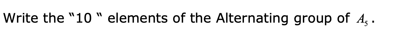Solved Write the " 10 " ﻿elements of the Alternating group | Chegg.com