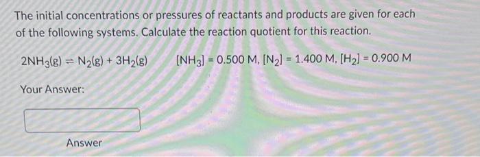 Solved The initial concentrations or pressures of reactants | Chegg.com