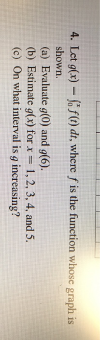 Solved 4. Let g(x) - of(t) dt, where f is the function whose | Chegg.com