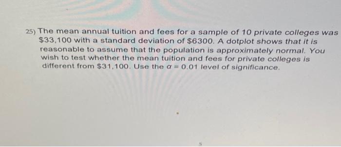 Solved 25) The mean annual tuition and fees for a sample of | Chegg.com
