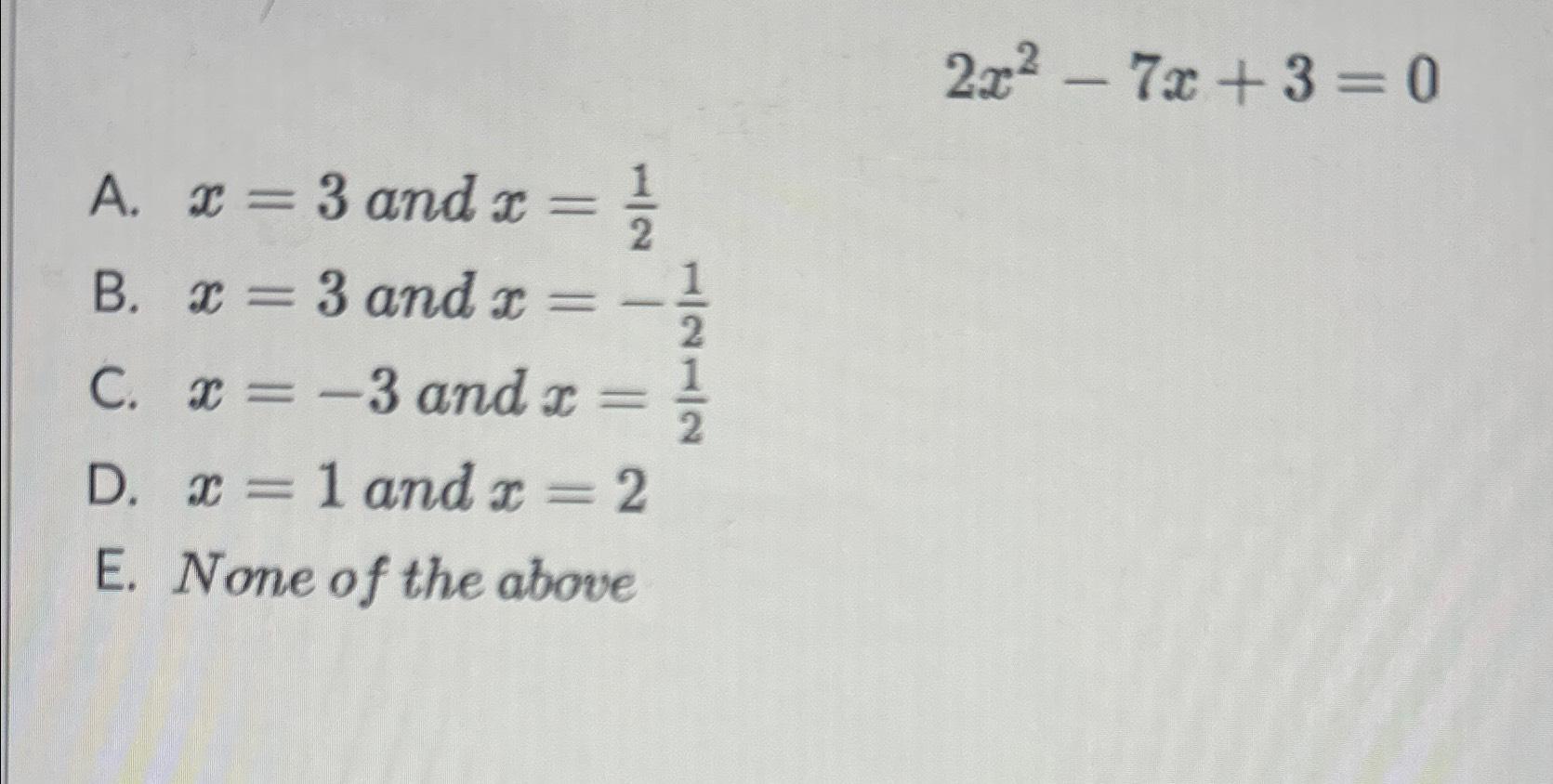 Solved 2x2-7x+3=0A. x=3 ﻿and x=12B. x=3 ﻿and x=-12C. x=-3 | Chegg.com