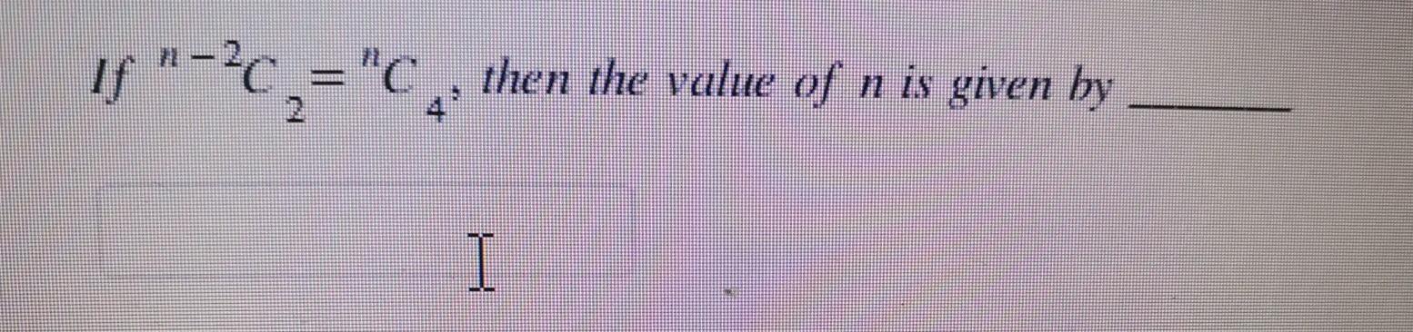 Solved If n−2C2=nC4, then the value of n is given by | Chegg.com