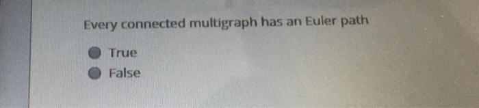 Solved Every connected multigraph has an Euler path True | Chegg.com