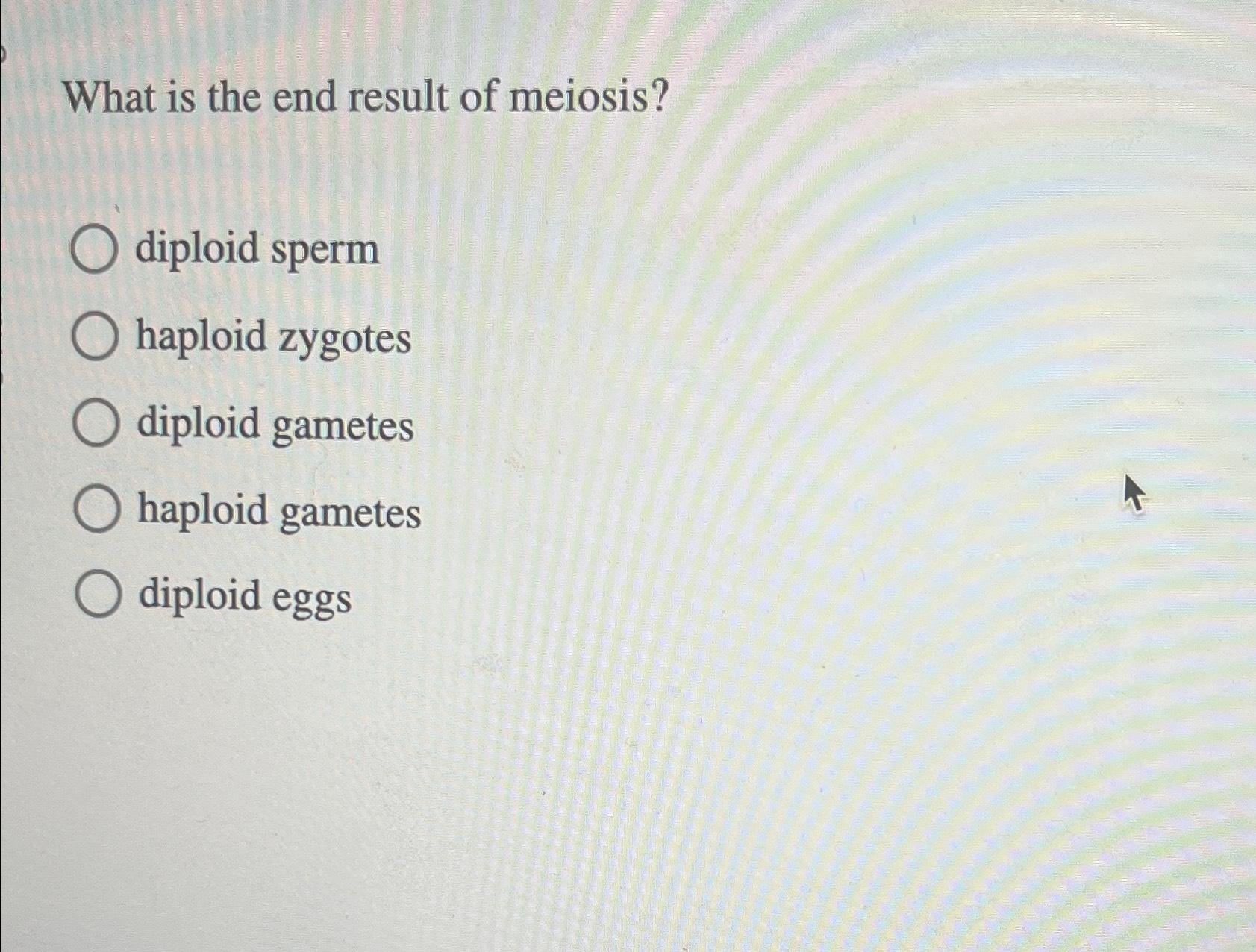 Solved What is the end result of meiosis?diploid | Chegg.com