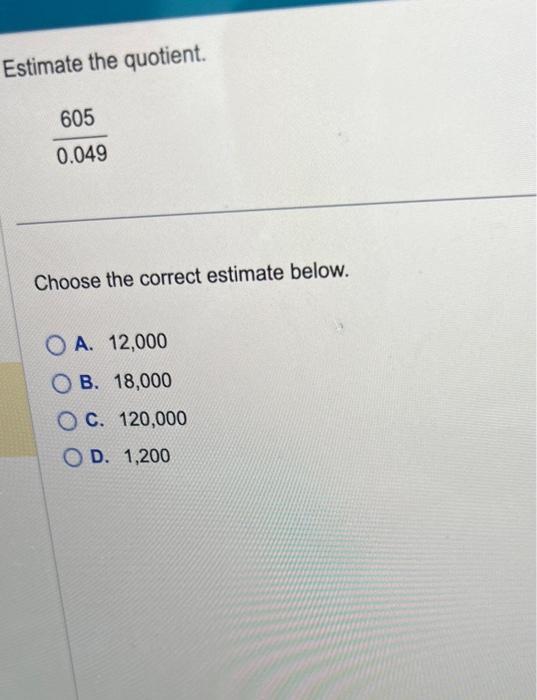 Solved Estimate the quotient. 0.049605 Choose the correct | Chegg.com