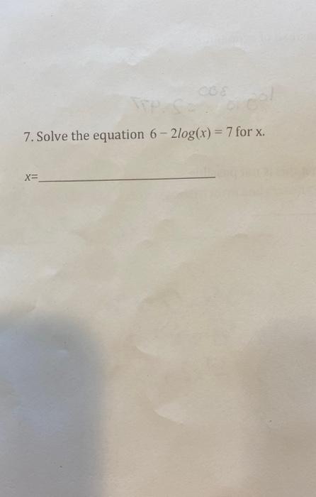 Solved 7. Solve the equation 6−2log(x)=7 for x. | Chegg.com