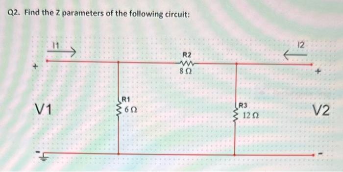 Solved Q2. Find the Z parameters of the following circuit: | Chegg.com