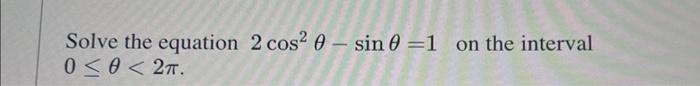 Solved Solve the equation 2cos2θ−sinθ=1 on the interval | Chegg.com