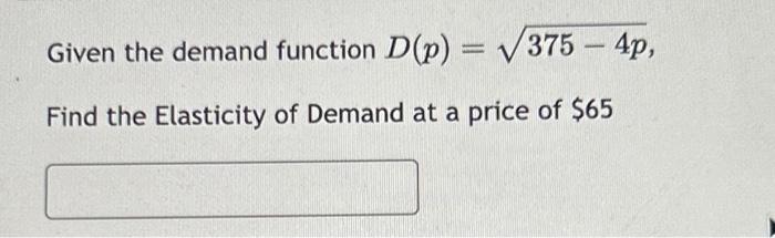 Solved Given the demand function D(p) = √375 - 4p, Find the | Chegg.com