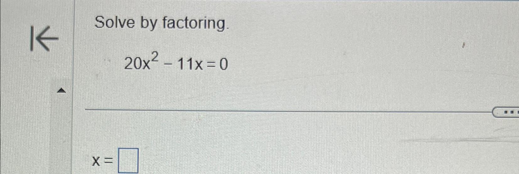 Solved Solve by factoring.20x2-11x=0x= | Chegg.com