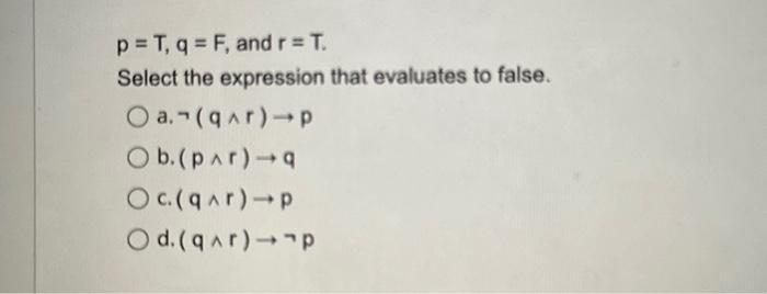 Solved p=T,q=F, and r=T. Select the expression that | Chegg.com