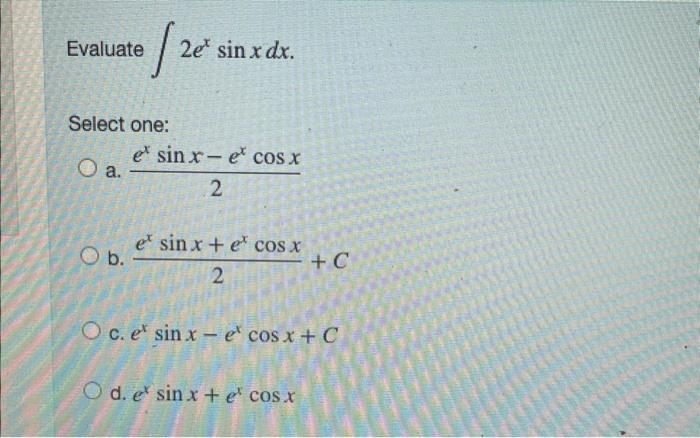 Solved Evaluate \\( \\int 2 e^{x} \\sin x d x \\) Select | Chegg.com