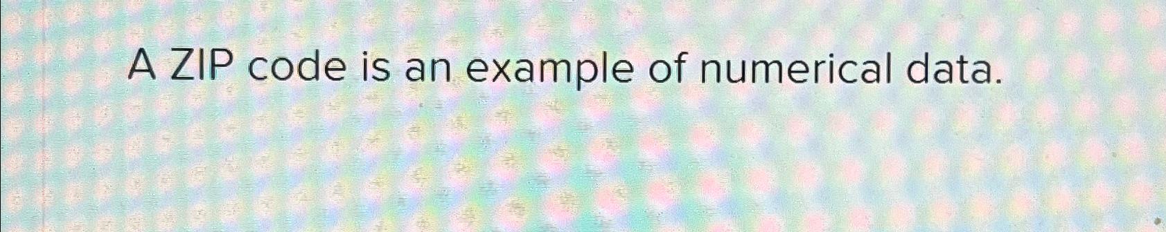 Solved A ZIP code is an example of numerical data. | Chegg.com