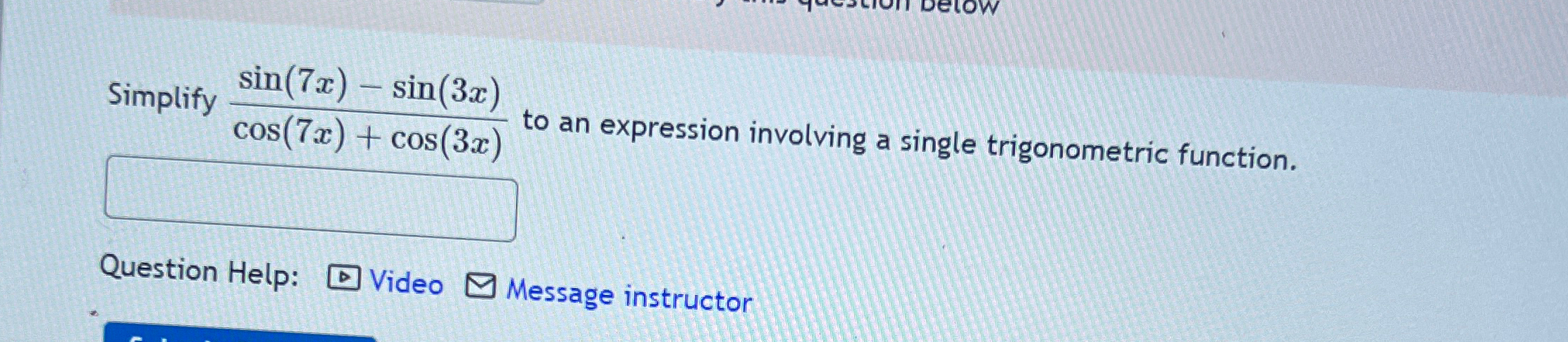 Solved Simplify sin(7x)-sin(3x)cos(7x)+cos(3x) ﻿to an | Chegg.com