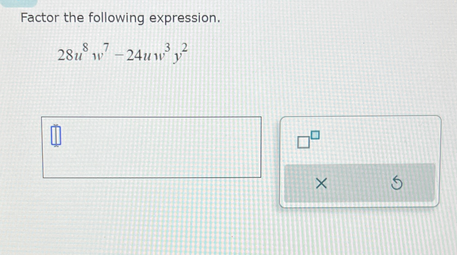 Solved Factor the following expression.28u8w7-24uw3y2 | Chegg.com
