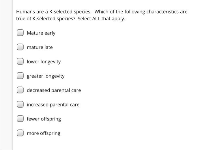 Solved Humans are a K-selected species. Which of the | Chegg.com