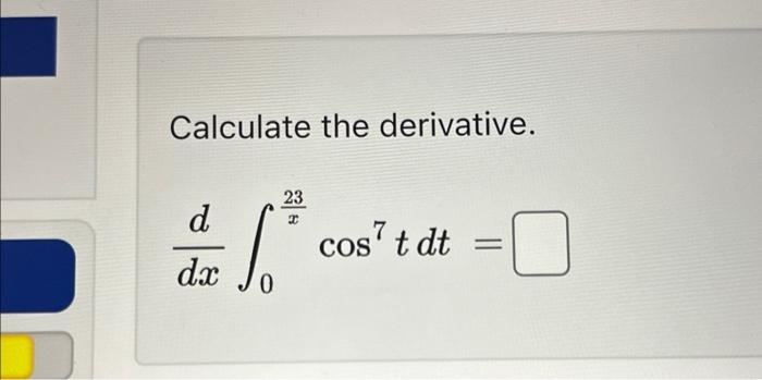 Solved Calculate the derivative. dxd∫0x23cos7tdt= | Chegg.com