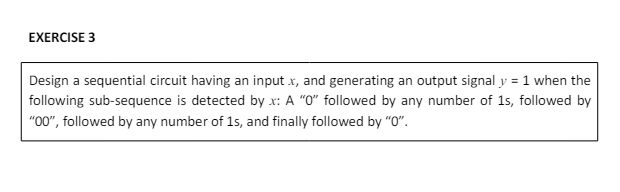 Solved EXERCISE 3Design a sequential circuit having an input | Chegg.com