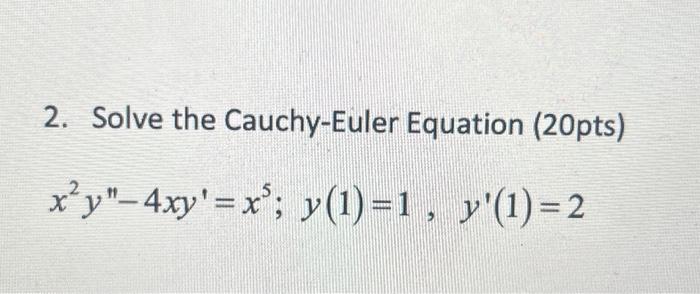 Solved 2. Solve the Cauchy-Euler Equation (20pts) | Chegg.com