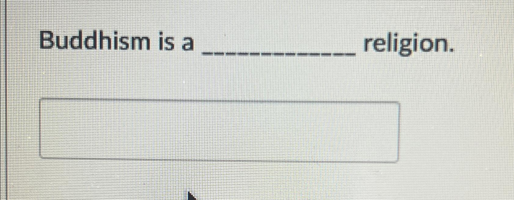 Solved Buddhism is a religion. | Chegg.com