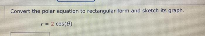 Solved Convert the polar equation to rectangular form and | Chegg.com