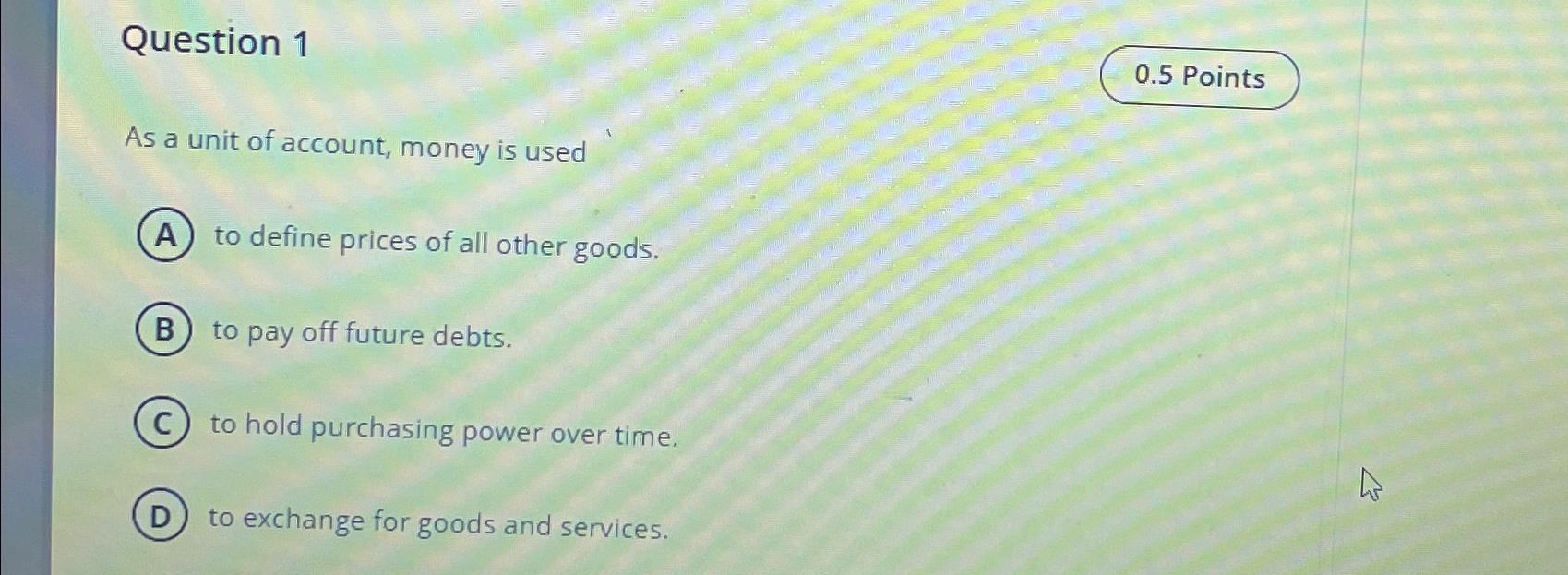 Solved Question 1As a unit of account, money is usedto | Chegg.com