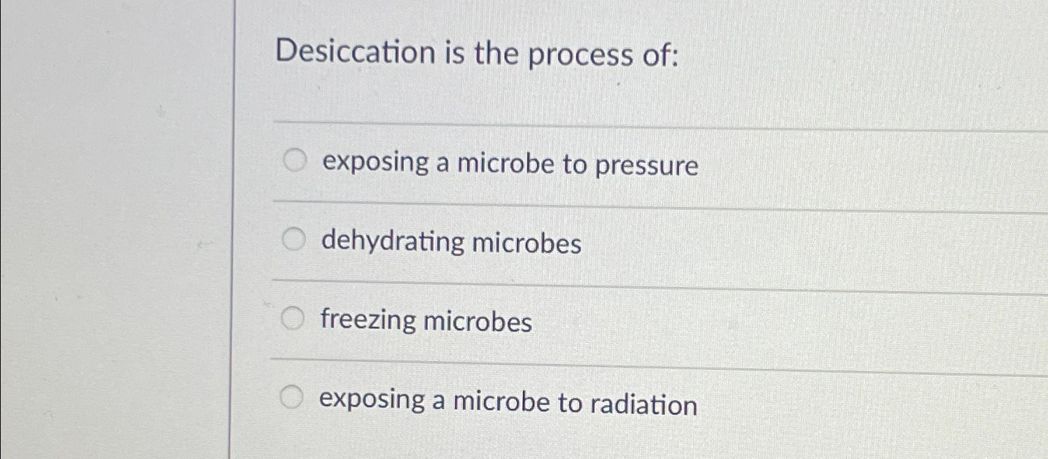 Solved Desiccation is the process of:exposing a microbe to | Chegg.com