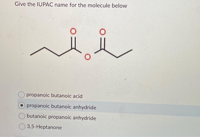 Solved Give the IUPAC name for the molecule below propanoic | Chegg.com
