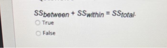 Solved SSbetween +SSwithin =SStotal True False | Chegg.com