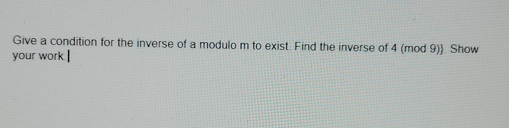 Solved Give a condition for the inverse of a modulo m to | Chegg.com