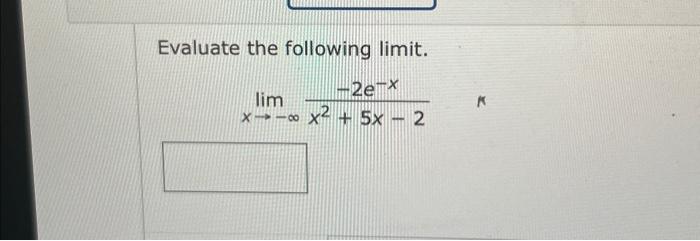 Solved Evaluate the following limit. limx→−∞x2+5x−2−2e−x | Chegg.com
