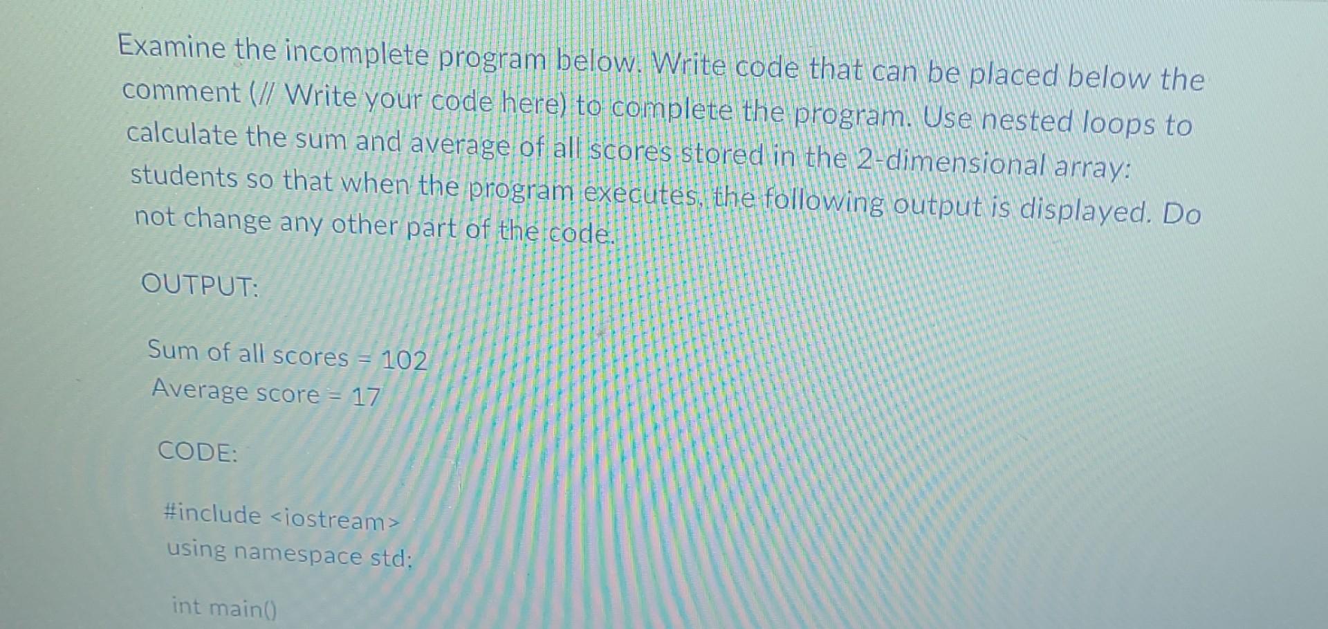 Solved Examine the incomplete program below. Write code that | Chegg.com