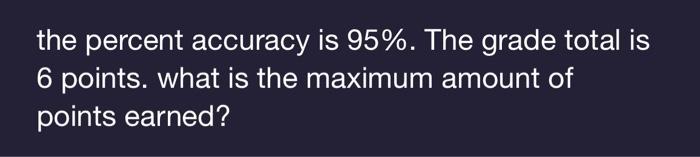 Solved the percent accuracy is 95%. The grade total is 6 | Chegg.com