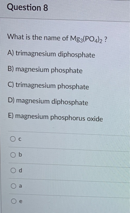 Solved Question 8 What is the name of Mg3(PO4)2 ? A) | Chegg.com