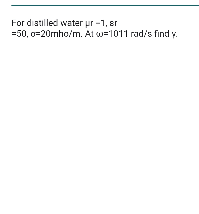 Solved For distilled water μr=1,εr =50,σ=20mhom. ﻿At | Chegg.com