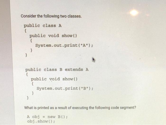 Solved Consider the following two classes. public class A { | Chegg.com