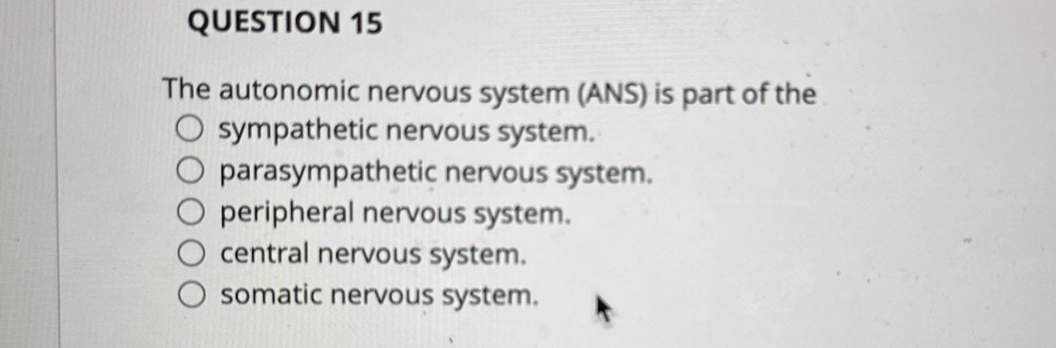 Solved QUESTION 15The autonomic nervous system (ANS) ﻿is | Chegg.com