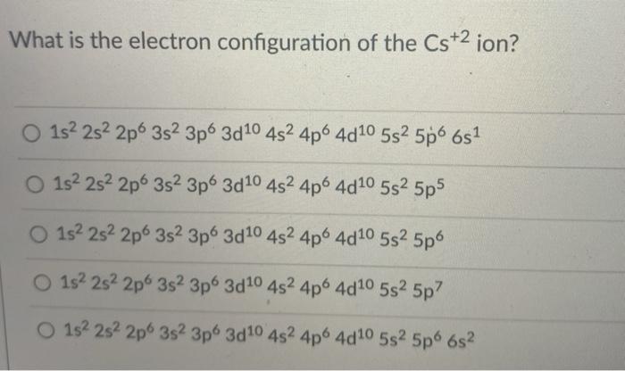 Solved What is the electron configuration of the Cs+2 ion? | Chegg.com