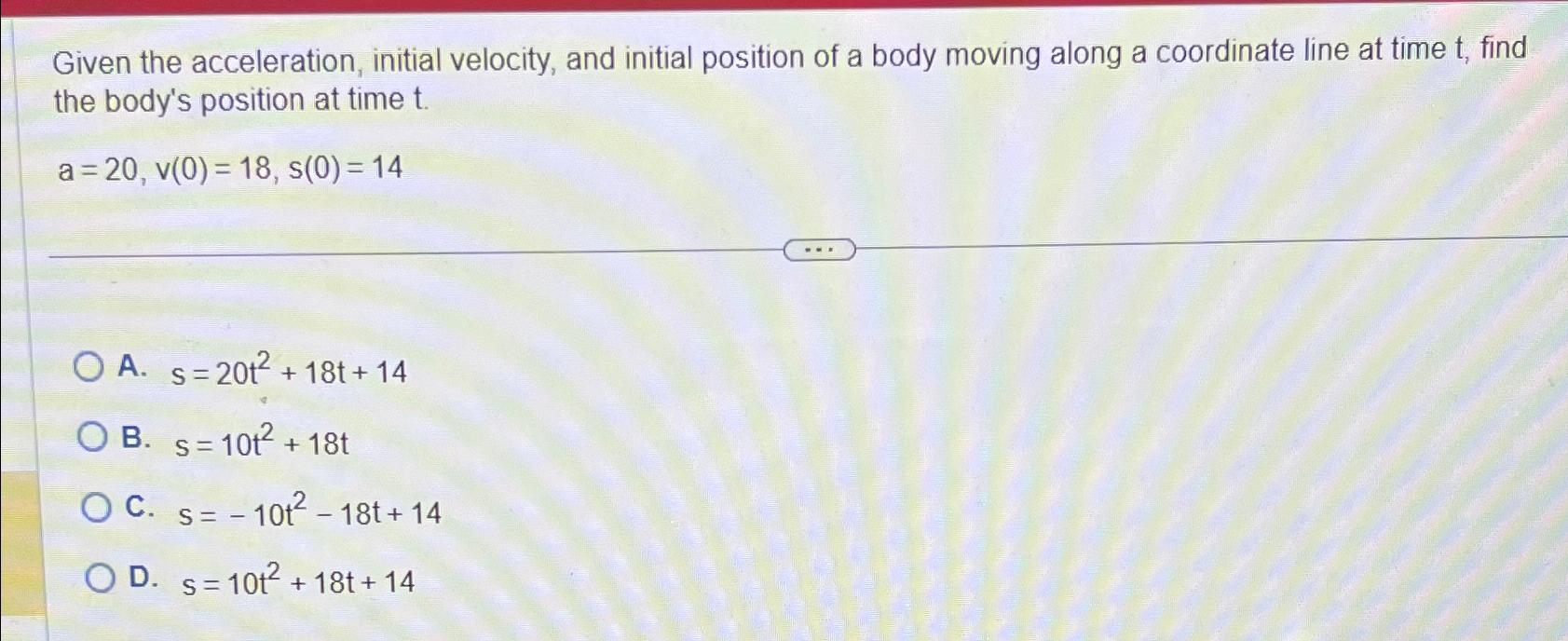 Solved Given the acceleration, initial velocity, and initial | Chegg.com