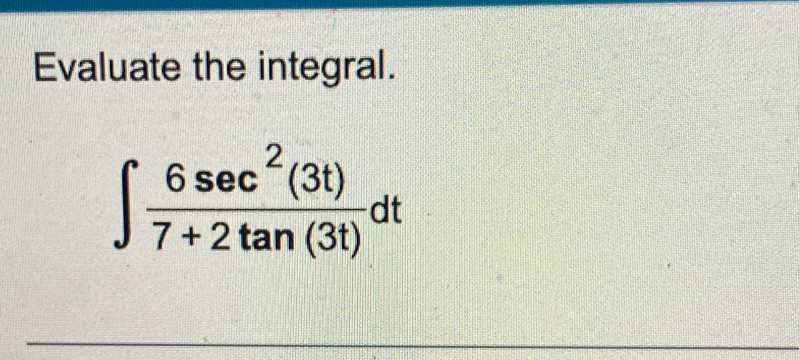 Solved Evaluate the integral.∫﻿﻿6sec2(3t)7+2tan(3t)dt | Chegg.com