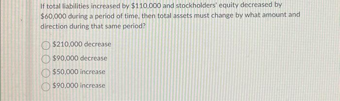 Solved If total liabilities increased by $110,000 and | Chegg.com