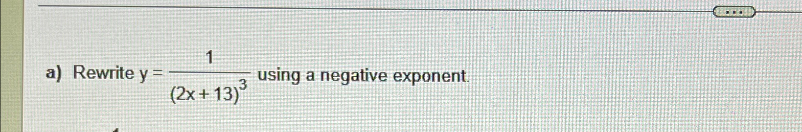 Solved a) ﻿Rewrite y=1(2x+13)3 ﻿using a negative exponent. | Chegg.com