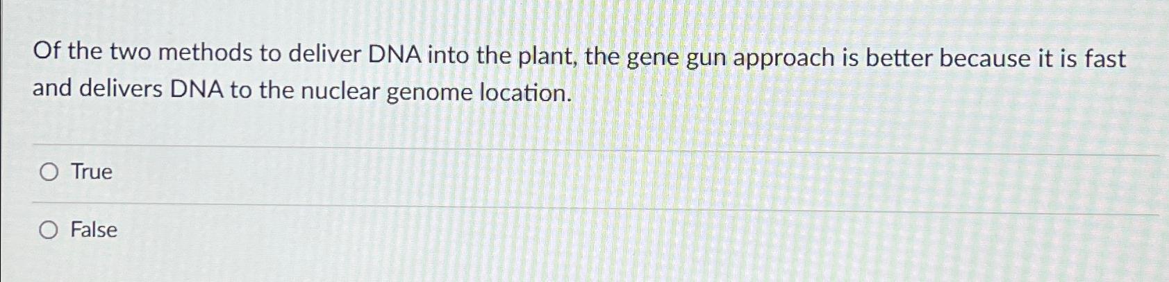 Solved Of the two methods to deliver DNA into the plant, the | Chegg.com