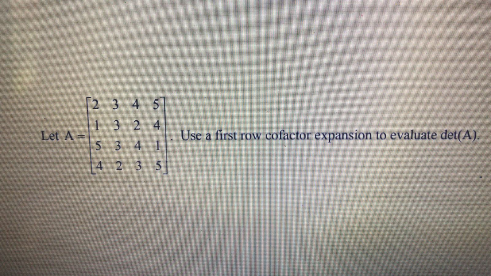 Solved Let A=[2345132453414235]. ﻿Use a first row cofactor | Chegg.com