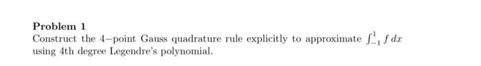 Solved Problem 1 Construct the 4 -point Gauss quadrature | Chegg.com