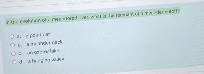 Solved In the evolution of a meandered river, what is the | Chegg.com