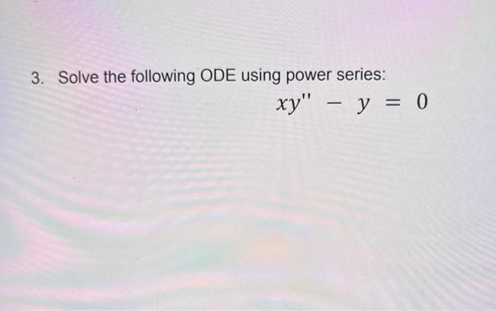 Solved 3. Solve the following ODE using power series: | Chegg.com