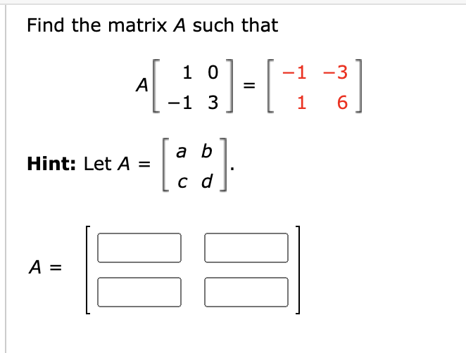 Solved Find the matrix A such thatA[10-13]=[-1-316]Hint: Let | Chegg.com