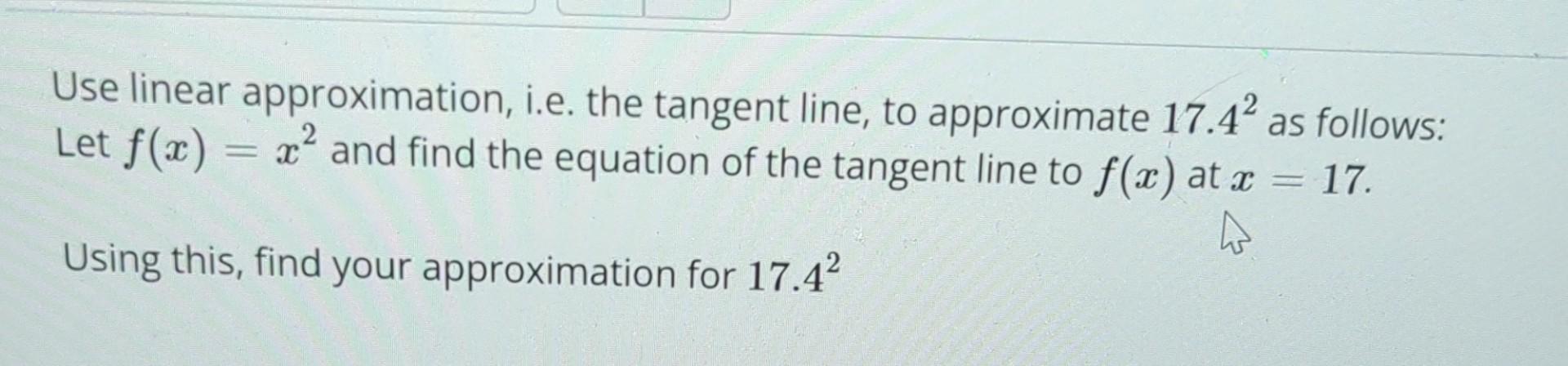Solved Use linear approximation, i.e. the tangent line, to | Chegg.com